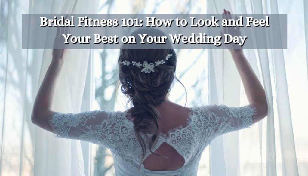 Bridal Fitness 101: How to Look and Feel Your Best on Your Wedding Day ...