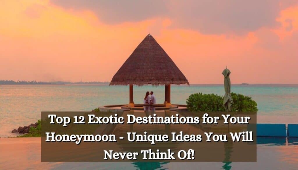 Top 12 Exotic Destinations for Your Honeymoon - Unique Ideas You Will ...