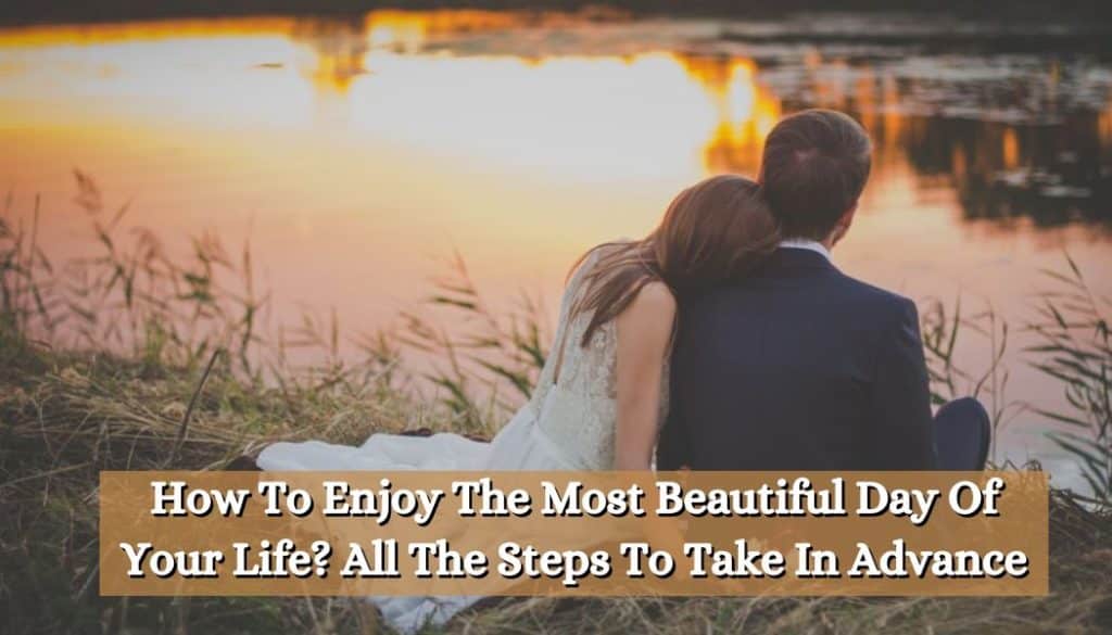 How To Enjoy The Most Beautiful Day Of Your Life? All The Steps To Take ...