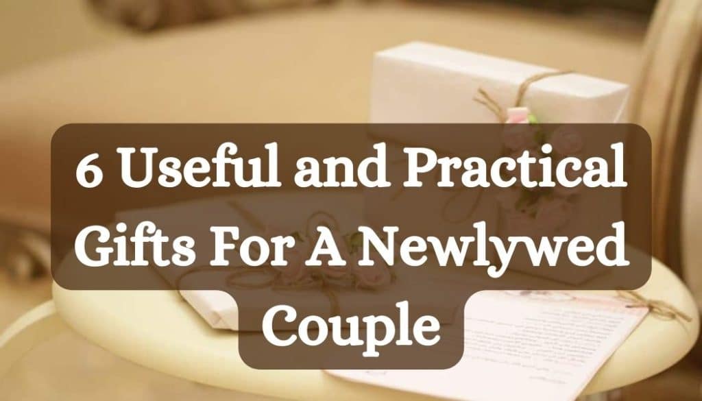 6 Useful and Practical Gift For A Newlywed Couple