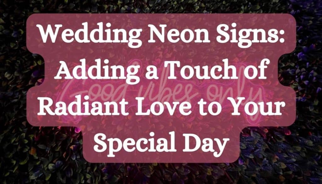 Wedding Neon Signs: Adding a Touch of Radiant Love to Your Special Day