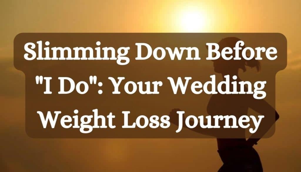 Slimming Down Before "I Do": Your Wedding Weight Loss Journey