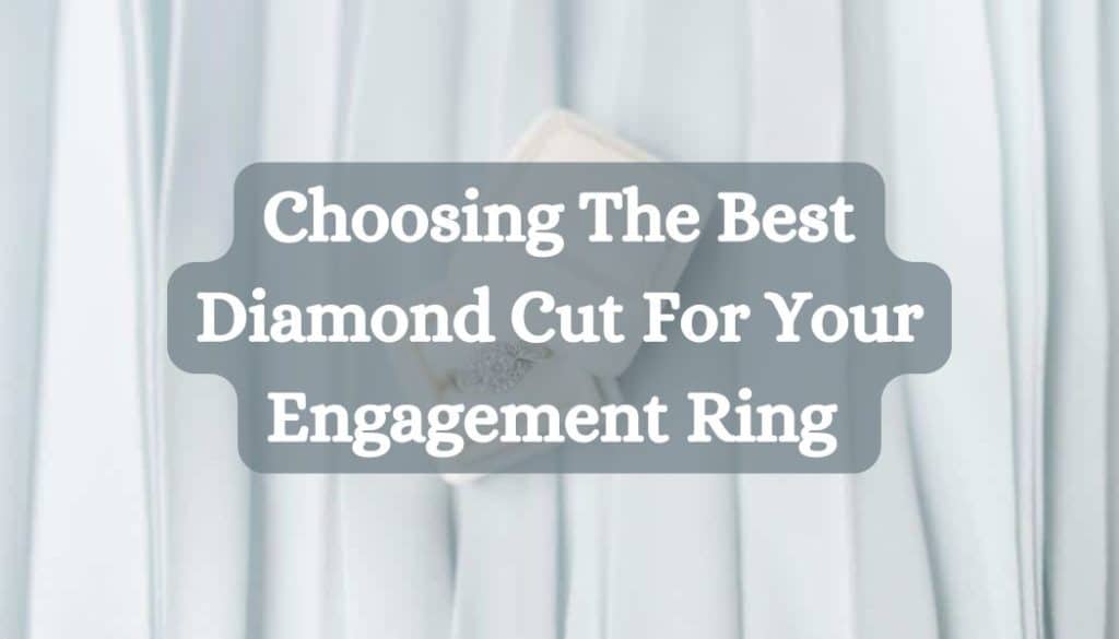 Choosing The Best Diamond Cut For Your Engagement Ring