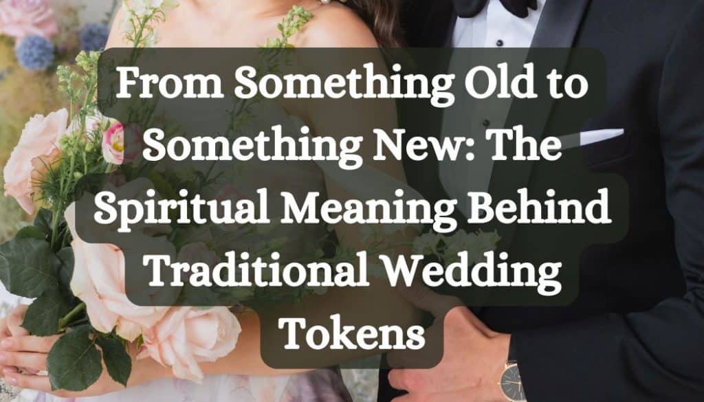 From Something Old to Something New: The Spiritual Meaning Behind ...