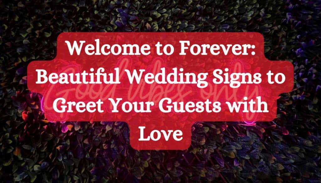 Welcome to Forever: Beautiful Wedding Signs to Greet Your Guests with Love