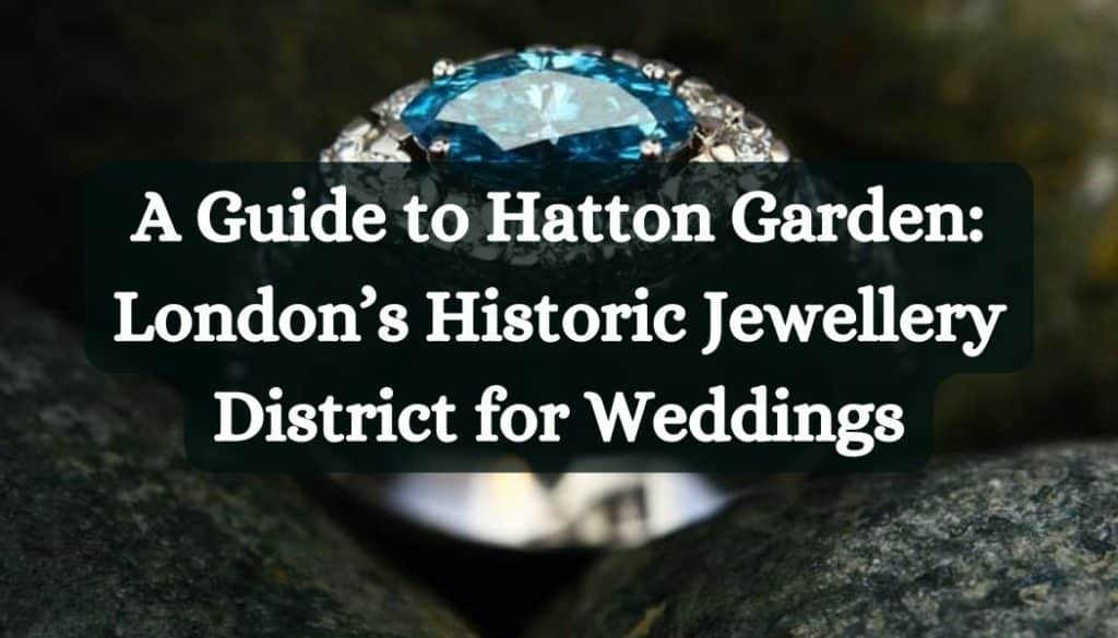 A Guide to Hatton Garden: London’s Historic Jewellery District for Weddings