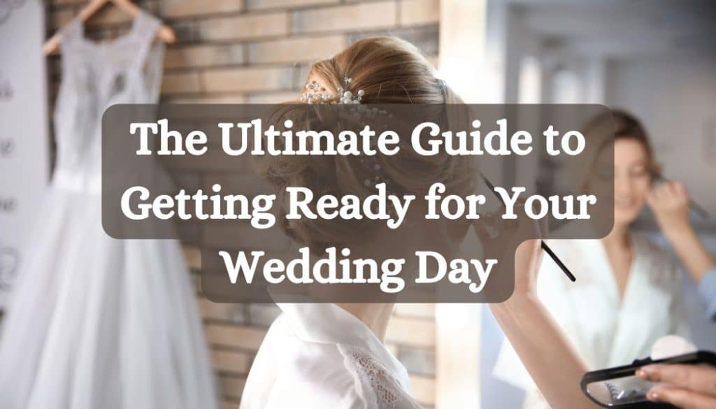 The Ultimate Guide to Getting Ready for Your Wedding Day