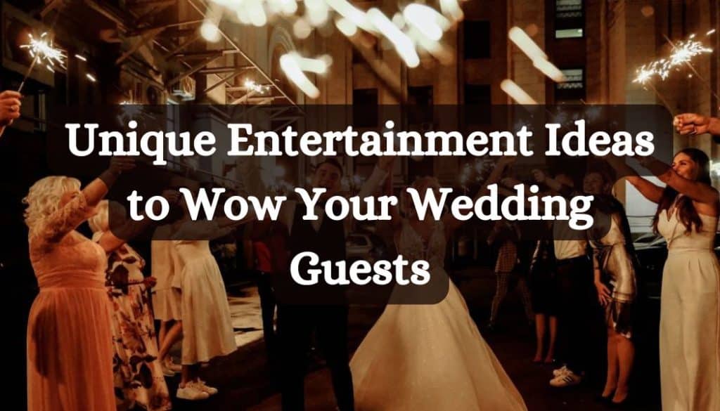 Unique Entertainment Ideas to Wow Your Wedding Guests