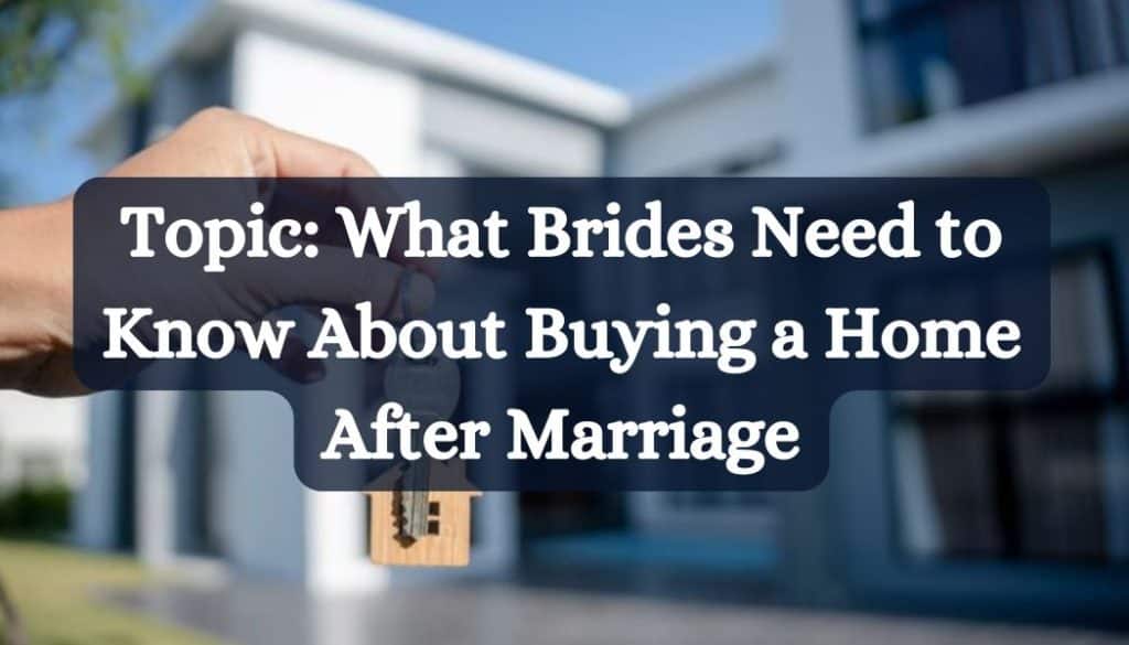 Topic: What Brides Need to Know About Buying a Home After Marriage