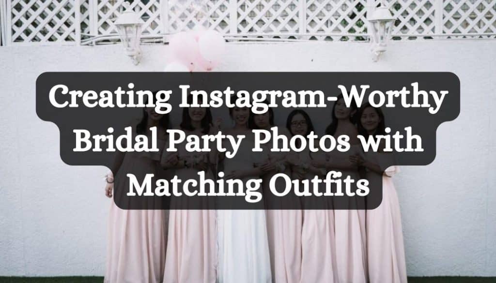 Creating Instagram-Worthy Bridal Party Photos with Matching Outfits