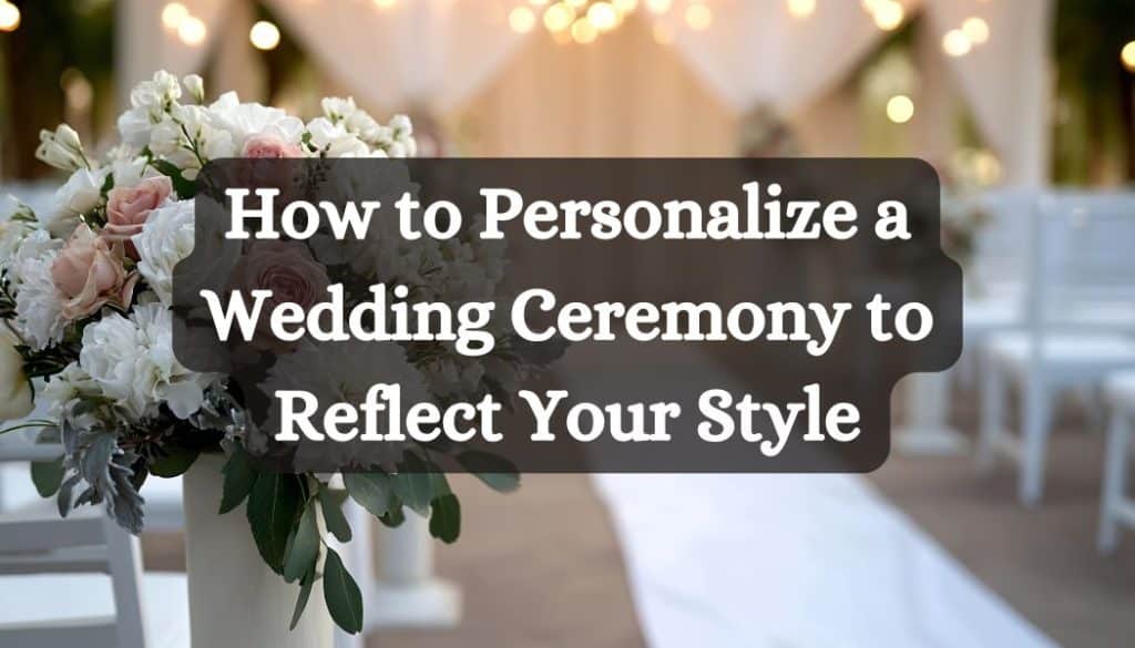 How to Personalize a Wedding Ceremony to Reflect Your Style