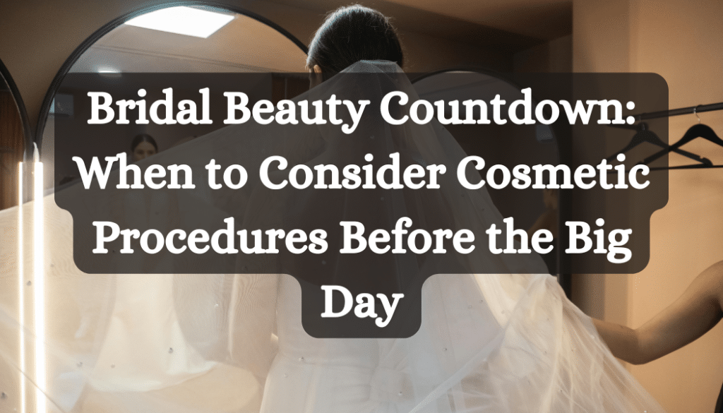 Bridal Beauty Countdown: When to Consider Cosmetic Procedures Before ...